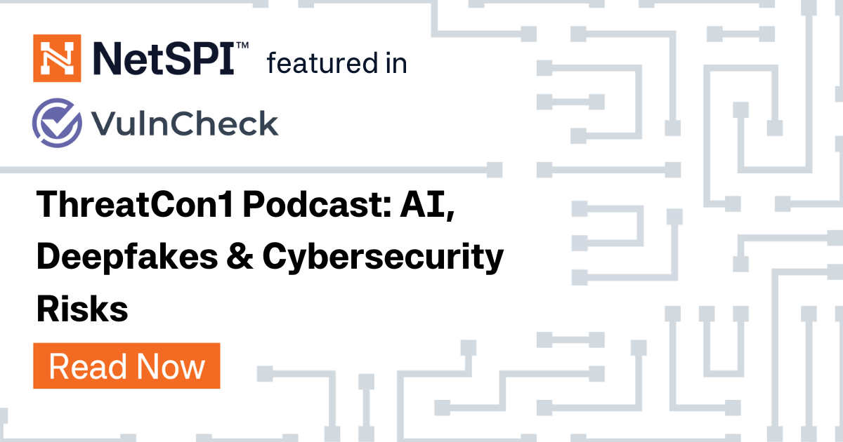 VulnCheck ThreatCon1: AI, Deepfakes & Cybersecurity Risks - NetSPI