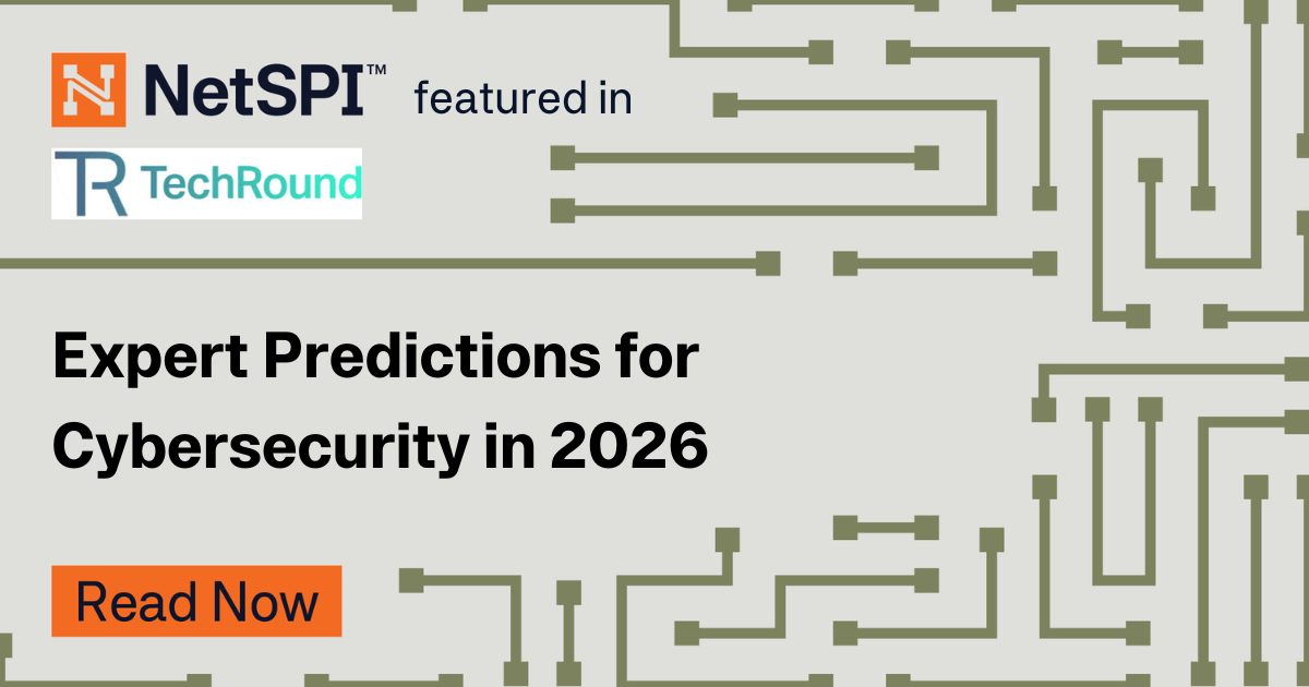 TechRound: Expert Predictions for Cybersecurity in 2026 - NetSPI