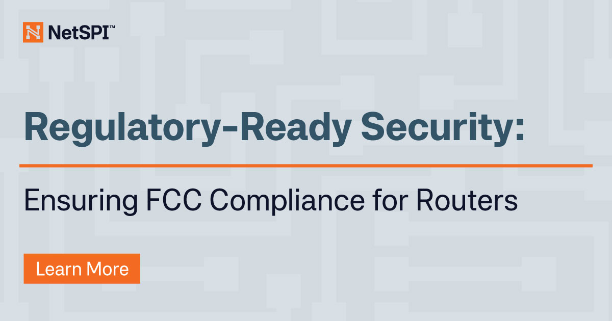 Regulatory-Ready Security: Ensuring FCC Compliance for Routers - NetSPI